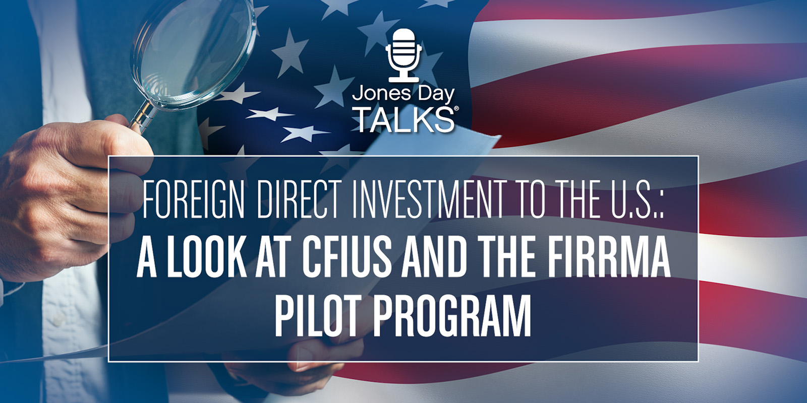 Jones Day Talks: Foreign Direct Investment to the U.S. – A Look at ...