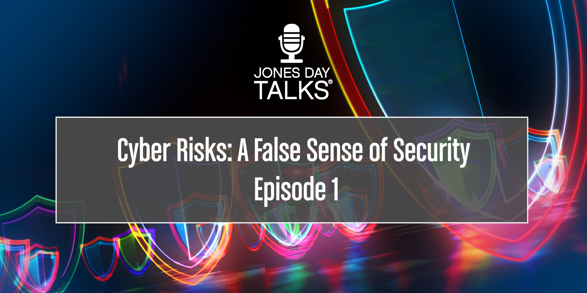 JONES DAY TALKS®: Cyber Risks: A False Sense of Security – Episode 1